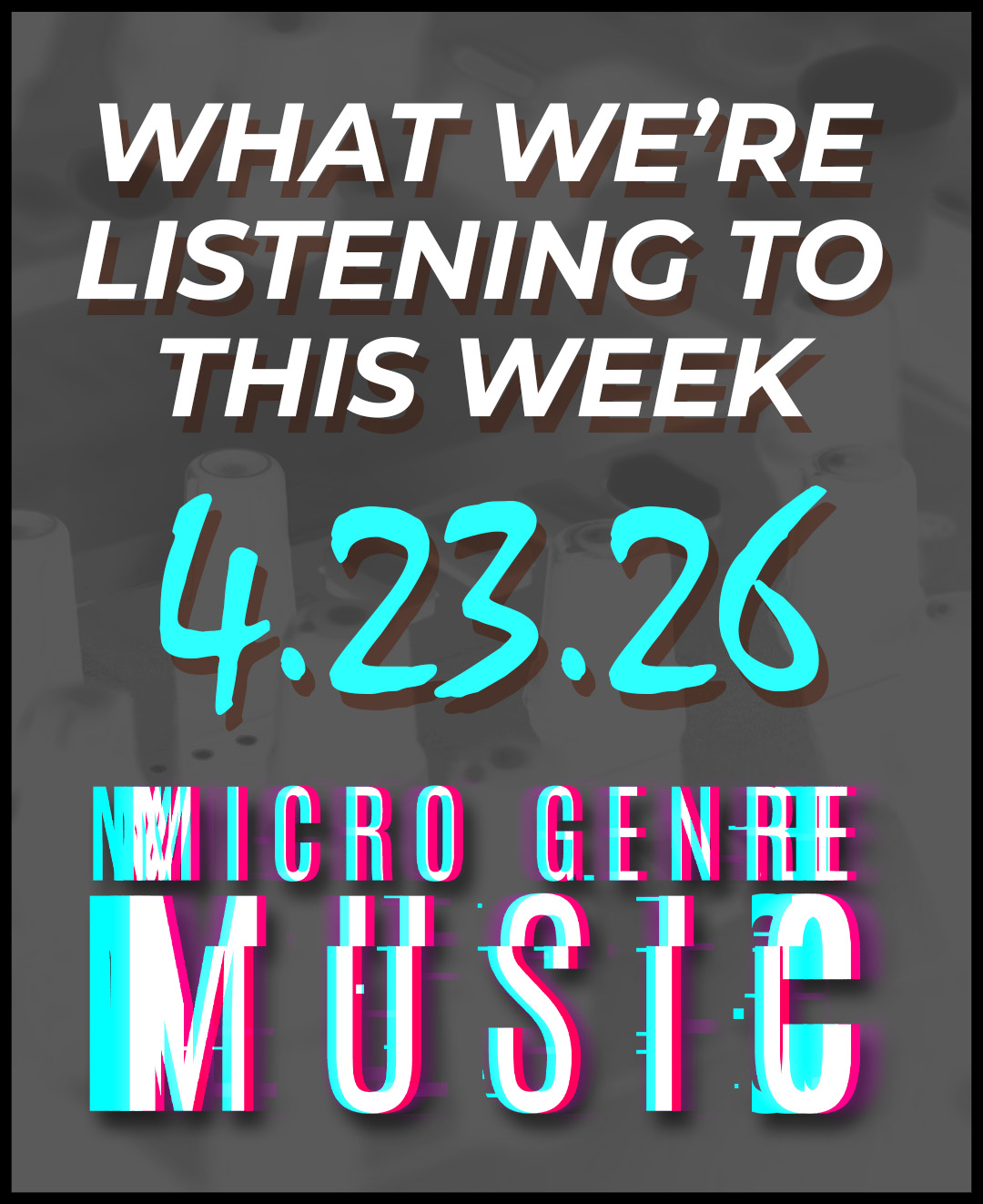 What We’re Listening to This Week (4.23.26) - Micro Genre Music